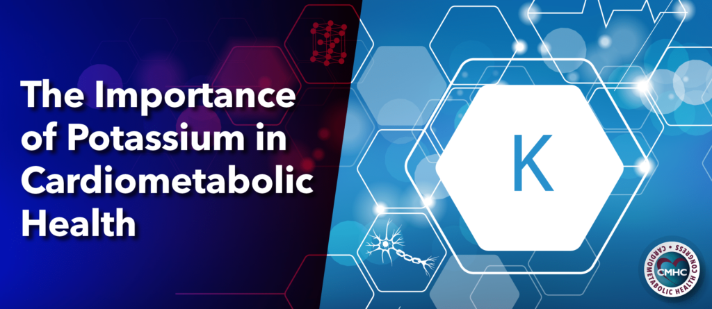 The Importance of Potassium in Cardiometabolic Health | Cardiometabolic ...